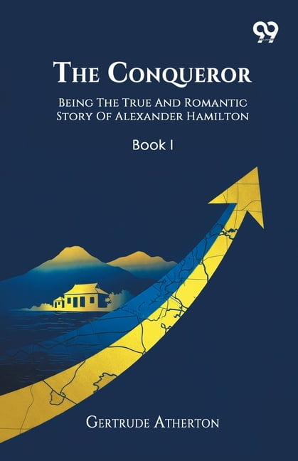 The Conqueror Being The True And Romantic Story Of Alexander Hamilton ...
