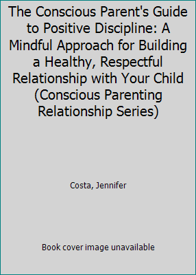 Pre-Owned The Conscious Parent's Guide to Positive Discipline: A ...