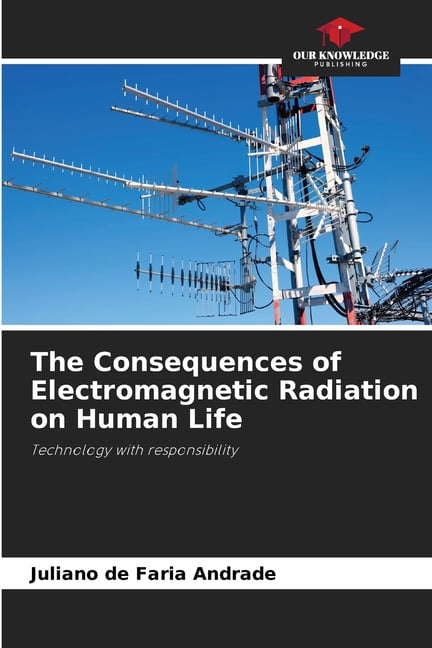 The Consequences of Electromagnetic Radiation on Human Life, (Paperback ...