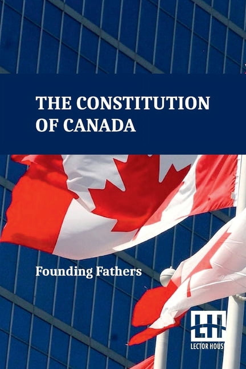 The Constitution Of Canada: A Consolidation Of The Constitution Acts, 1867 To 1982 With ...