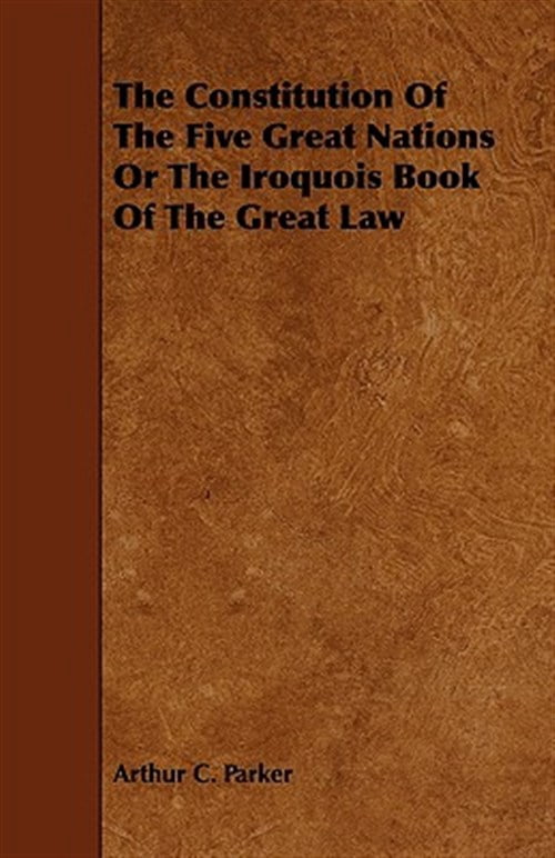 The Constitution Of The Five Great Nations Or The Iroquois Book Of The ...