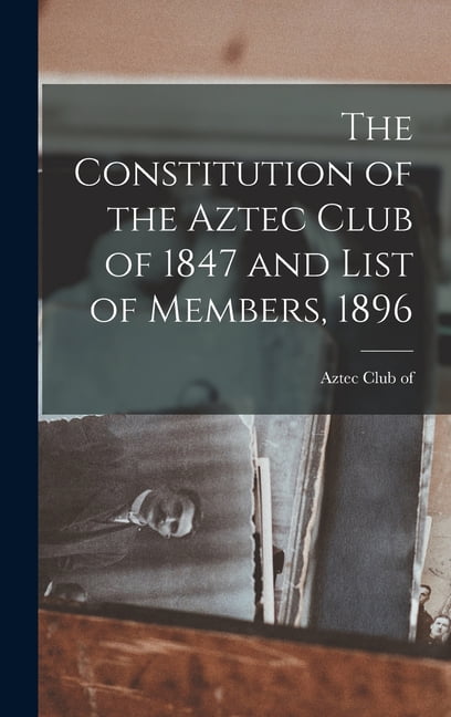 The Constitution of the Aztec Club of 1847 and List of Members, 1896 ...