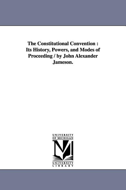 The Constitutional Convention: Its History, Powers, and Modes of ...