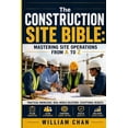 The Construction Site Bible: Mastering Site Operations from A to Z ...
