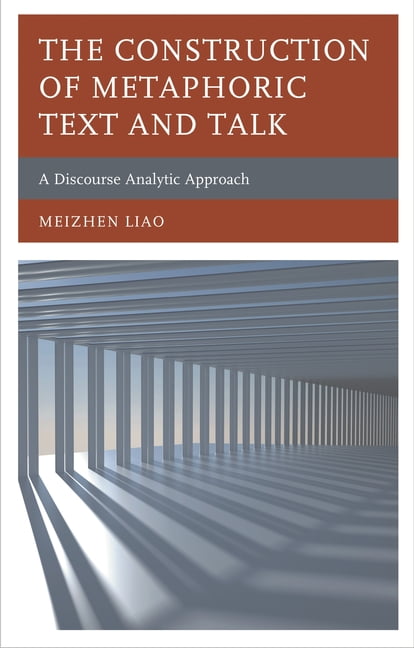The Construction of Metaphoric Text and Talk: A Discourse Analytic ...