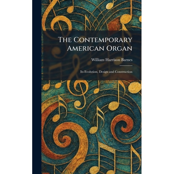 The Contemporary American Organ: Its Evolution, Design and Construction ...