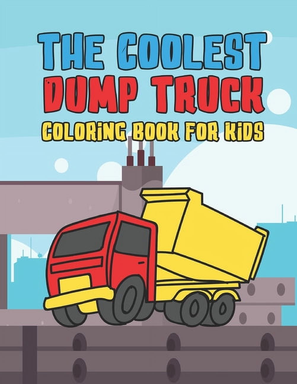 The Coolest Dump Truck Coloring Book For Kids: A Coloring Book For A ...