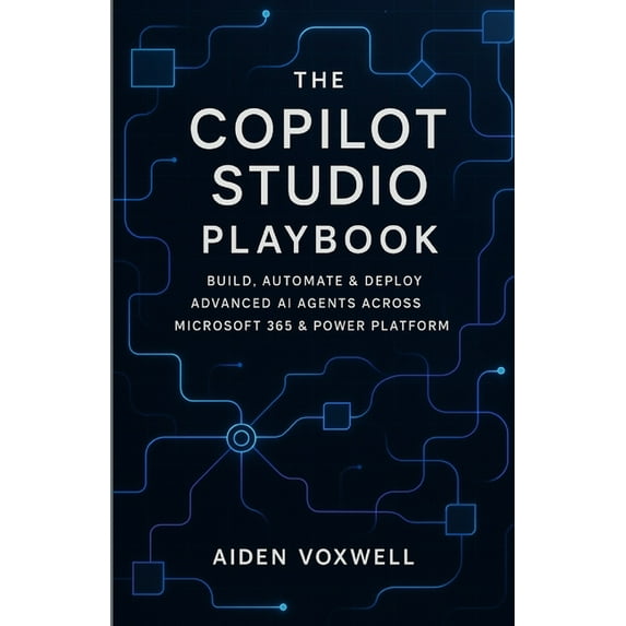 The Copilot Studio Playbook: Build, Automate & Deploy Advanced AI ...