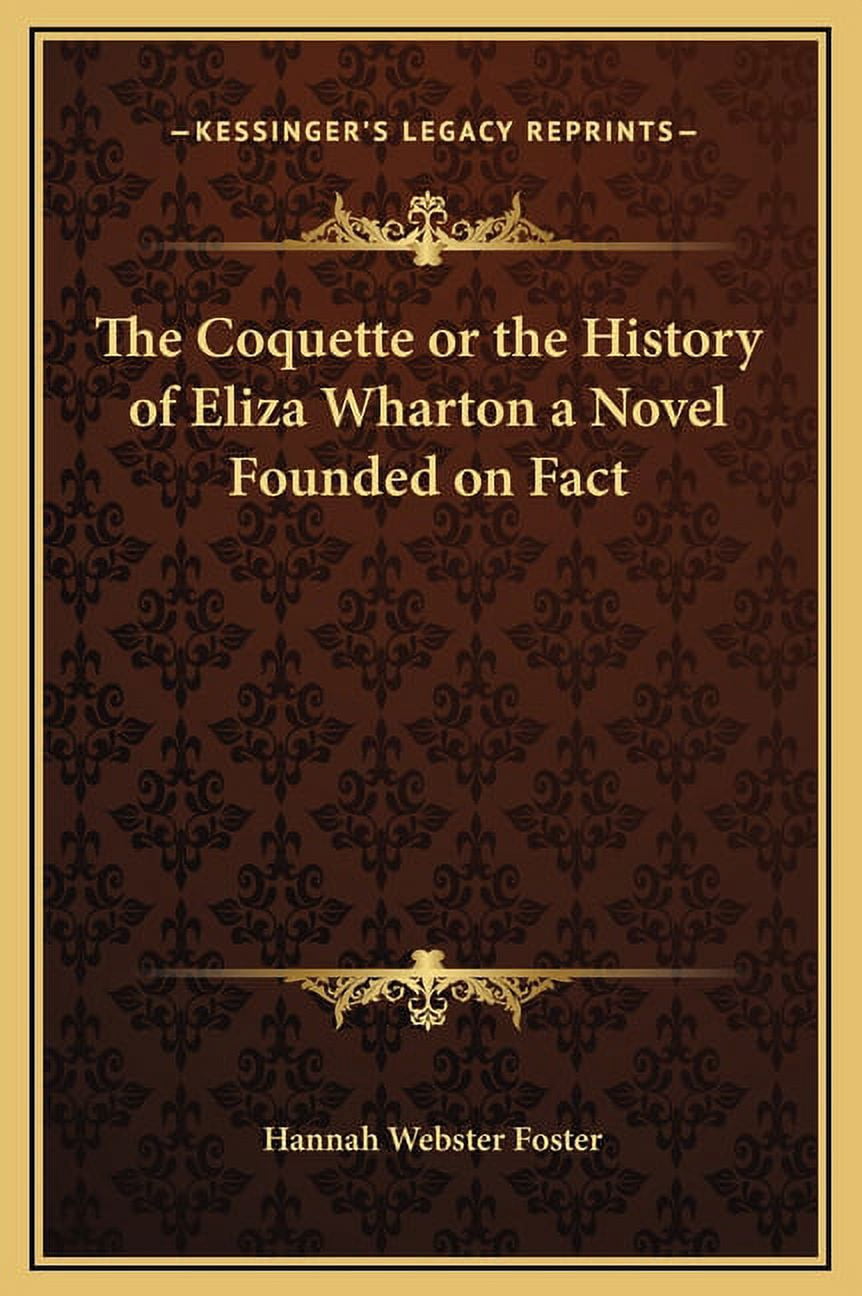 The Coquette or the History of Eliza Wharton a Novel Founded on Fact ...