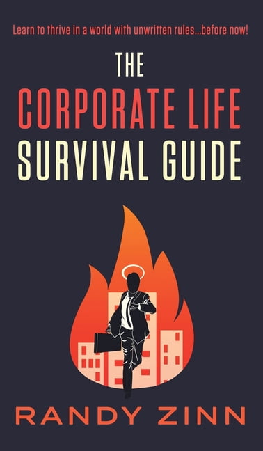The Corporate Life Survival Guide: Thrive in a world with unwritten ...