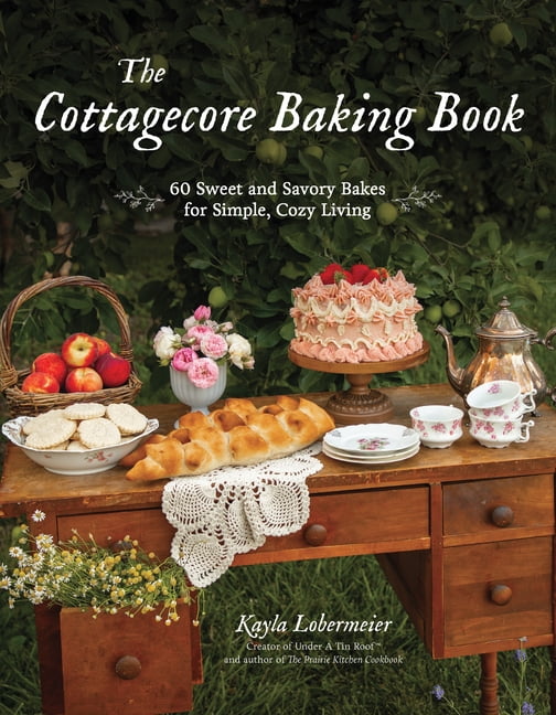 The Cottagecore Baking Book: 60 Sweet and Savory Bakes for Simple, Cozy ...
