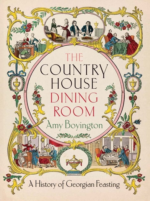 The Country House Dining Room: A History of Georgian Feasting ...