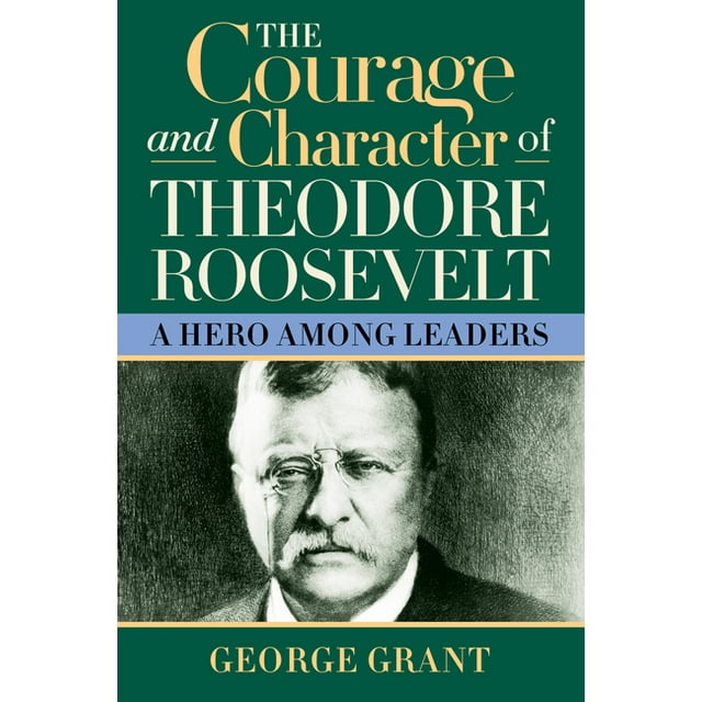 The Courage and Character of Theodore Roosevelt (Hardcover) - Walmart.com