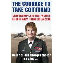The Courage to Take Command: Leadership Lessons from a Military ...