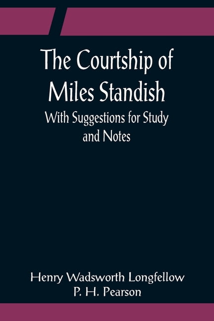 The Courtship of Miles Standish; With Suggestions for Study and Notes ...