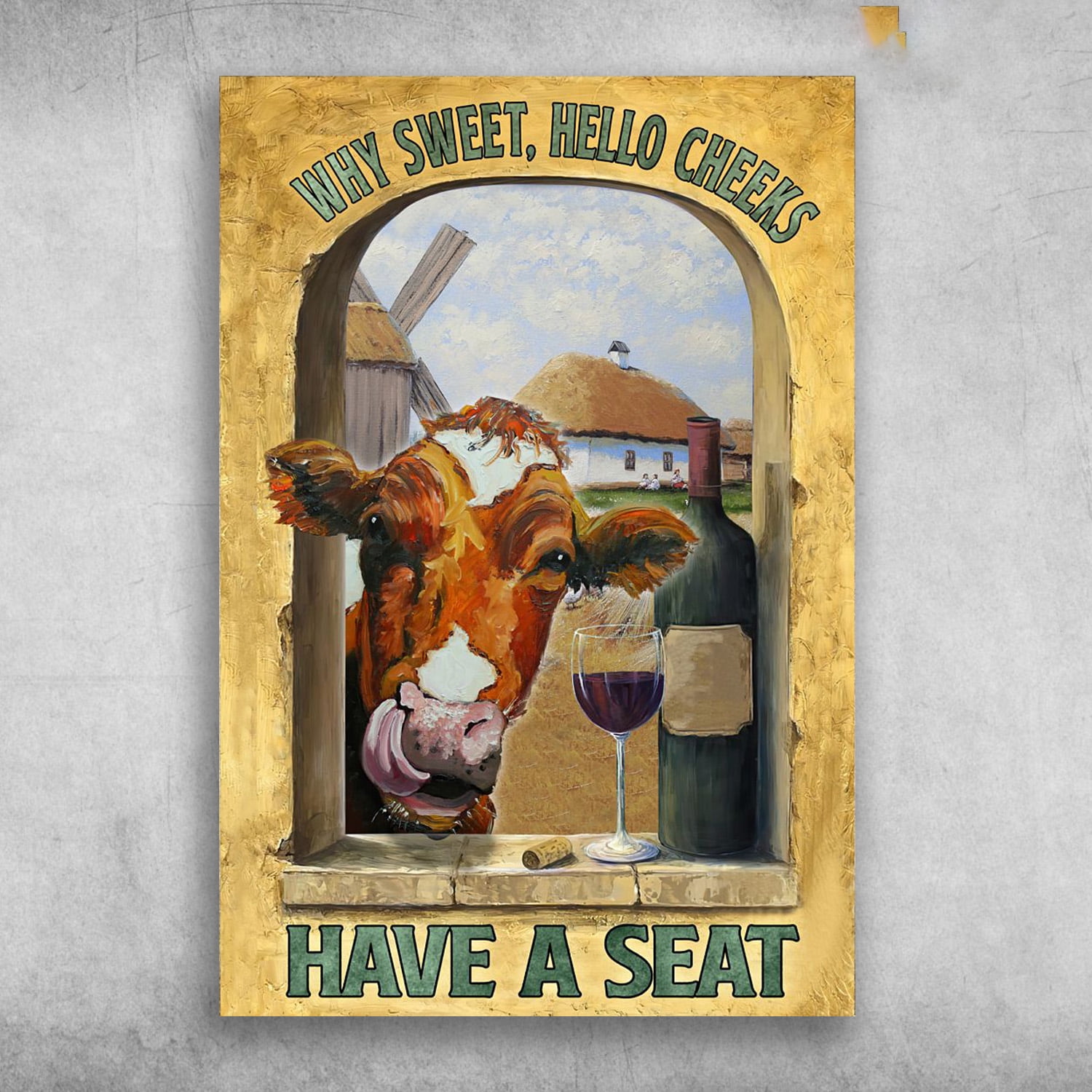 The Cow And Wine - Why Sweet, Hello Cheeks, Have A Seat, Farmhouse 24 x ...