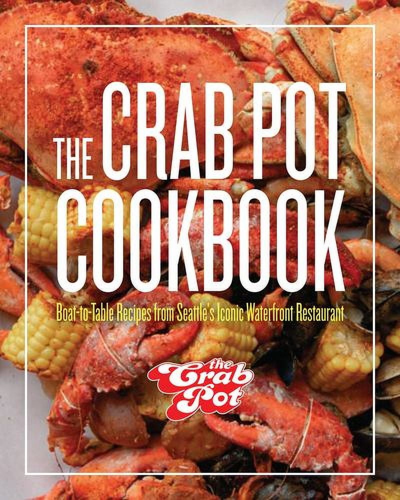 The Crab Pot Cookbook: Boat-to-Table Recipes from Seattles Iconic ...