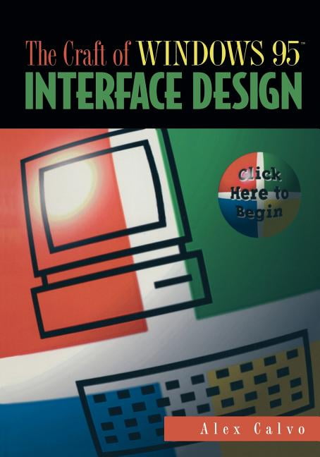 The Craft of Windows 95(tm) Interface Design: Click Here to Begin ...