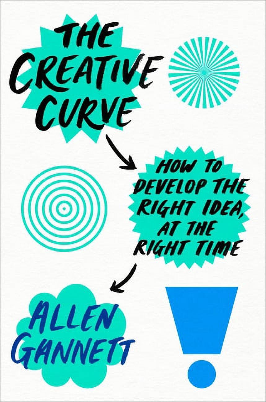 The Creative Curve : How to Develop the Right Idea, at the Right Time ...
