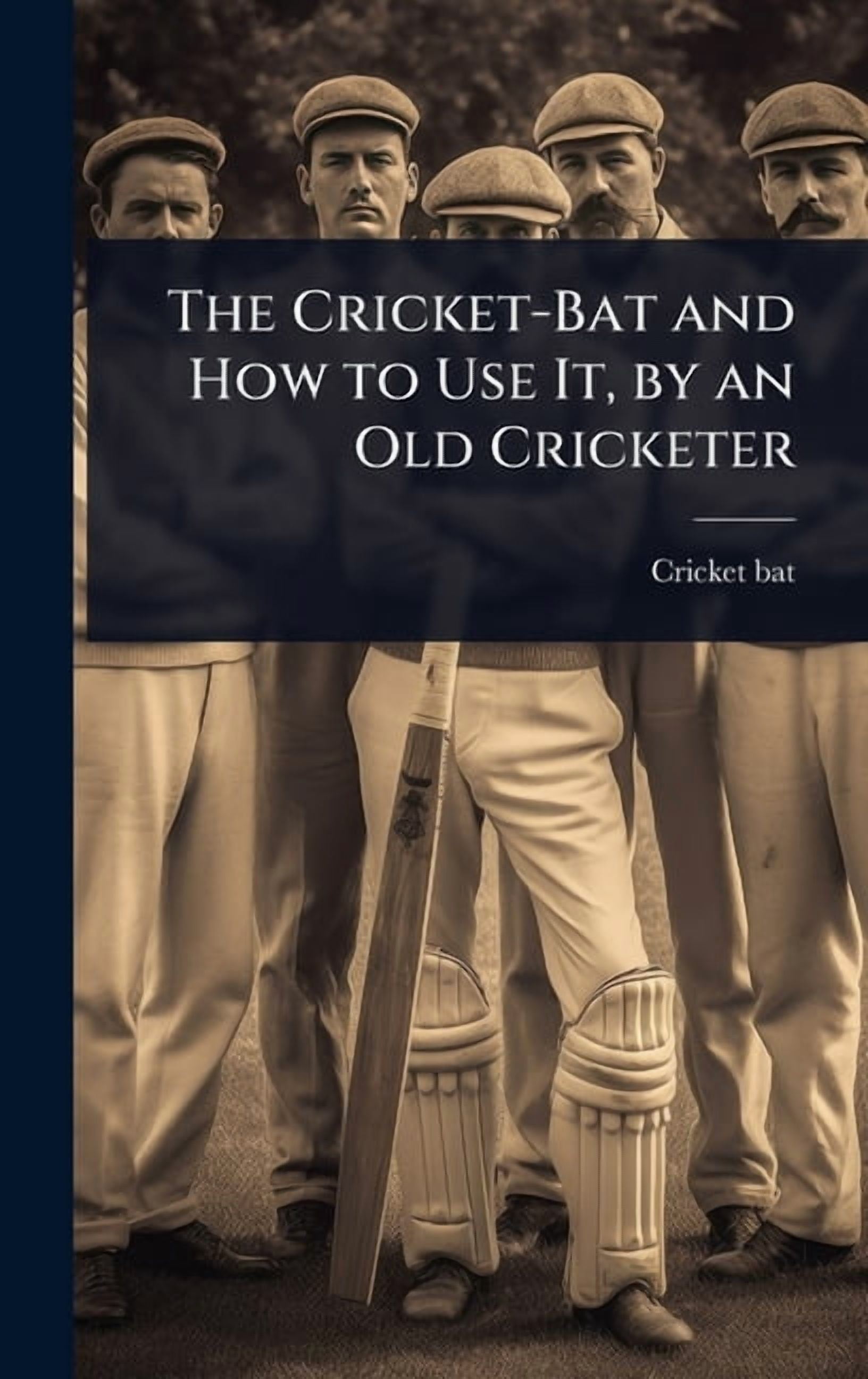 The Cricket-Bat and How to Use It, by an Old Cricketer, (Hardcover ...
