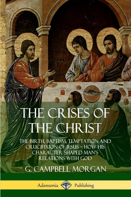 The Crises of the Christ: The Birth, Baptism, Temptation and ...