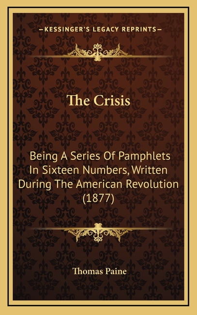 The Crisis : Being A Series Of Pamphlets In Sixteen Numbers, Written ...