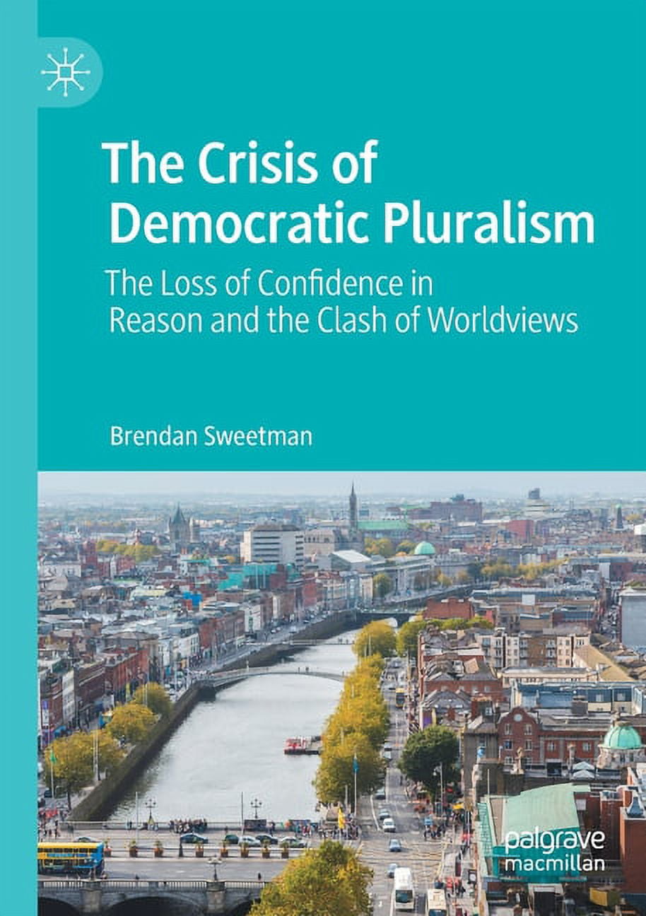 The Crisis of Democratic Pluralism: The Loss of Confidence in Reason ...