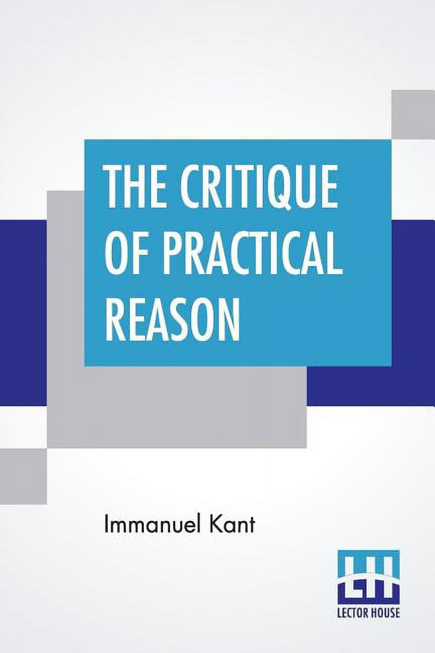 The Critique Of Practical Reason: Translated By Thomas Kingsmill Abbott ...