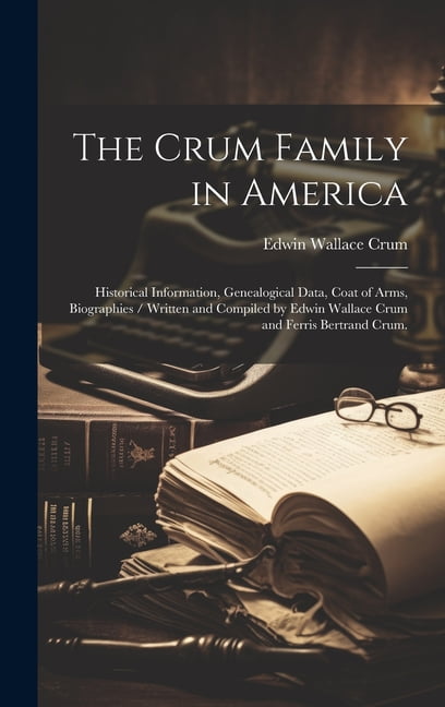 The Crum Family in America: Historical Information, Genealogical Data ...