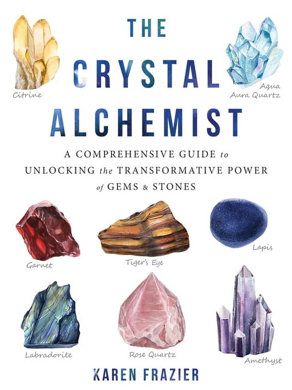 The Crystal Alchemist : A Comprehensive Guide to Unlocking the ...