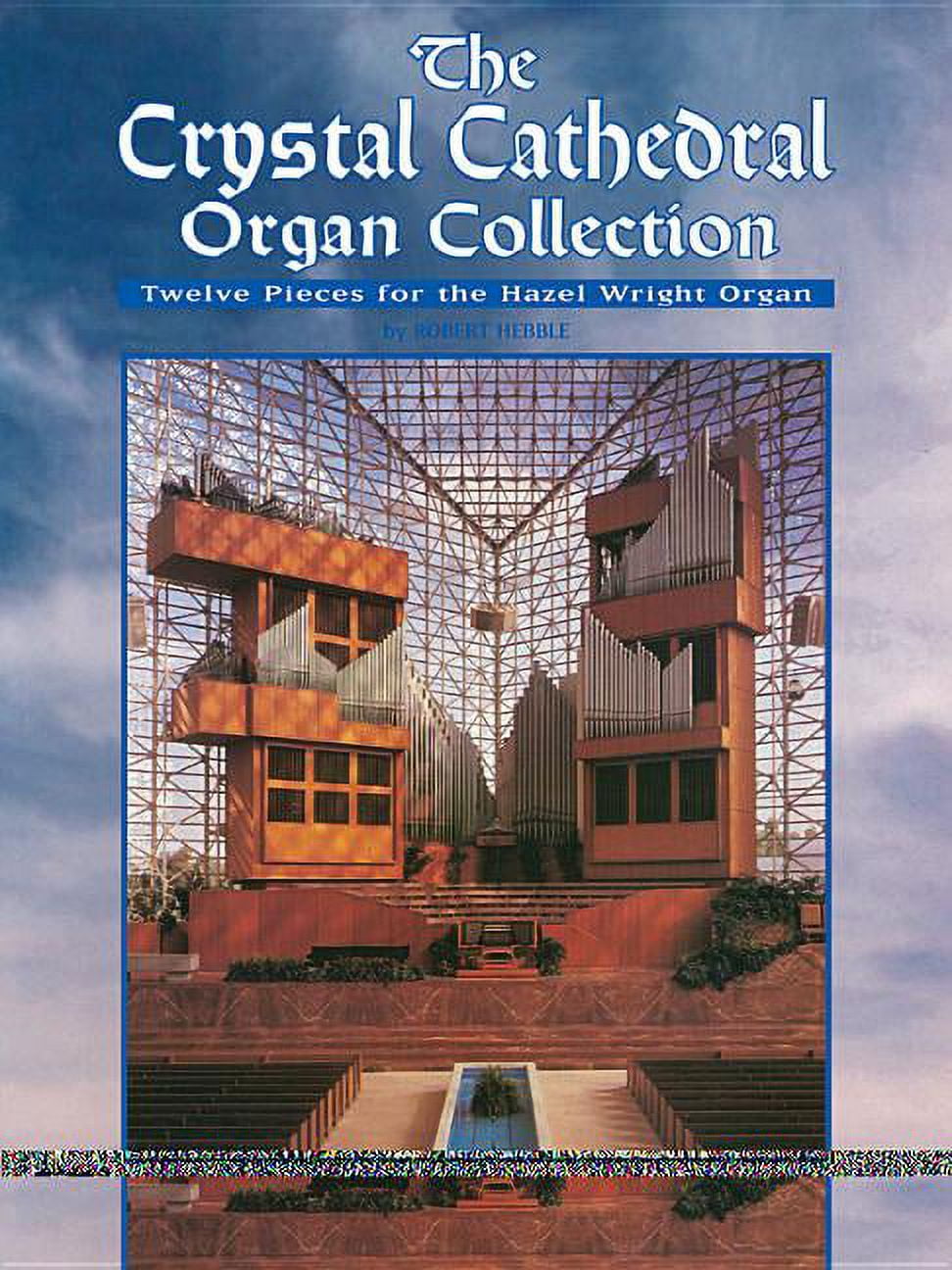 The Crystal Cathedral Organ Collection: Twelve Pieces for the Hazel ...