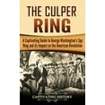 The Culper Ring: A Captivating Guide to George Washington's Spy Ring ...
