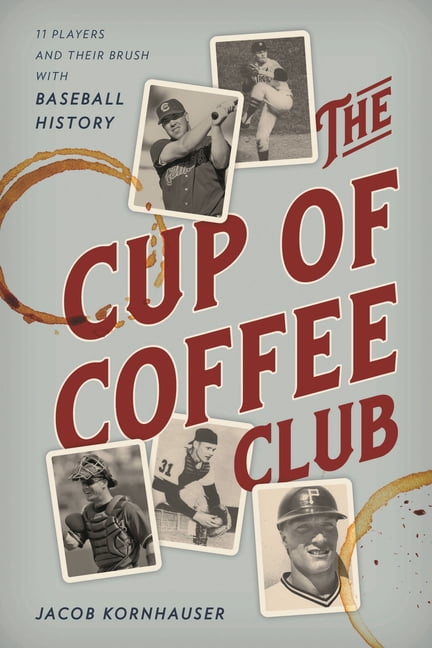 The Cup of Coffee Club: 11 Players and Their Brush with Baseball ...