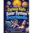 The Curious Kid's Solar System Encyclopedia: Discover the Sun, Planets ...