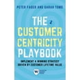 The Customer Centricity Playbook : Implement a Winning Strategy Driven ...