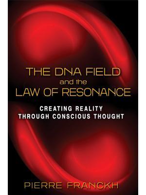 The DNA Field and the Law of Resonance: Creating Reality Through ...