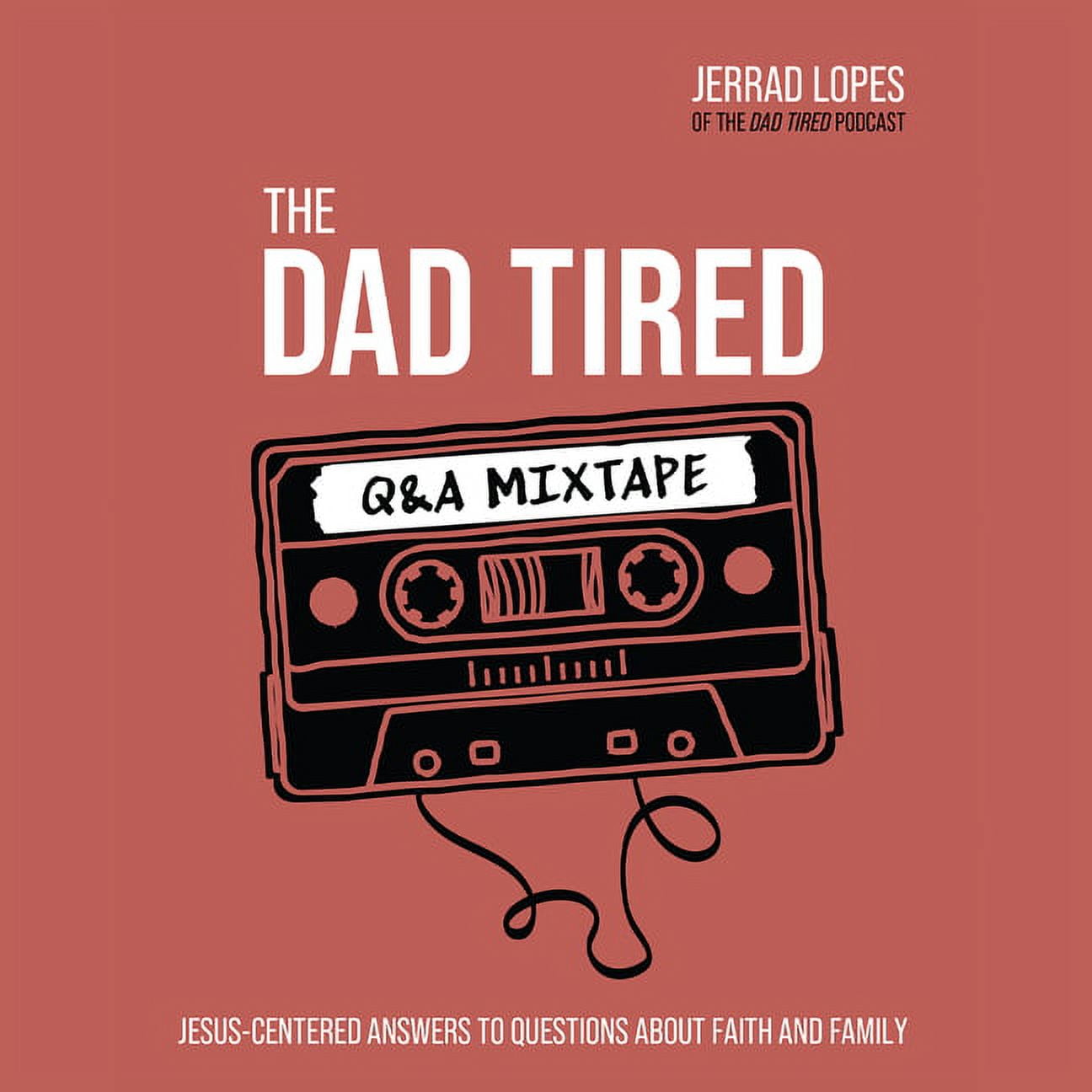 The Dad Tired Q&A Mixtape : Jesus-Centered Answers to Questions about ...