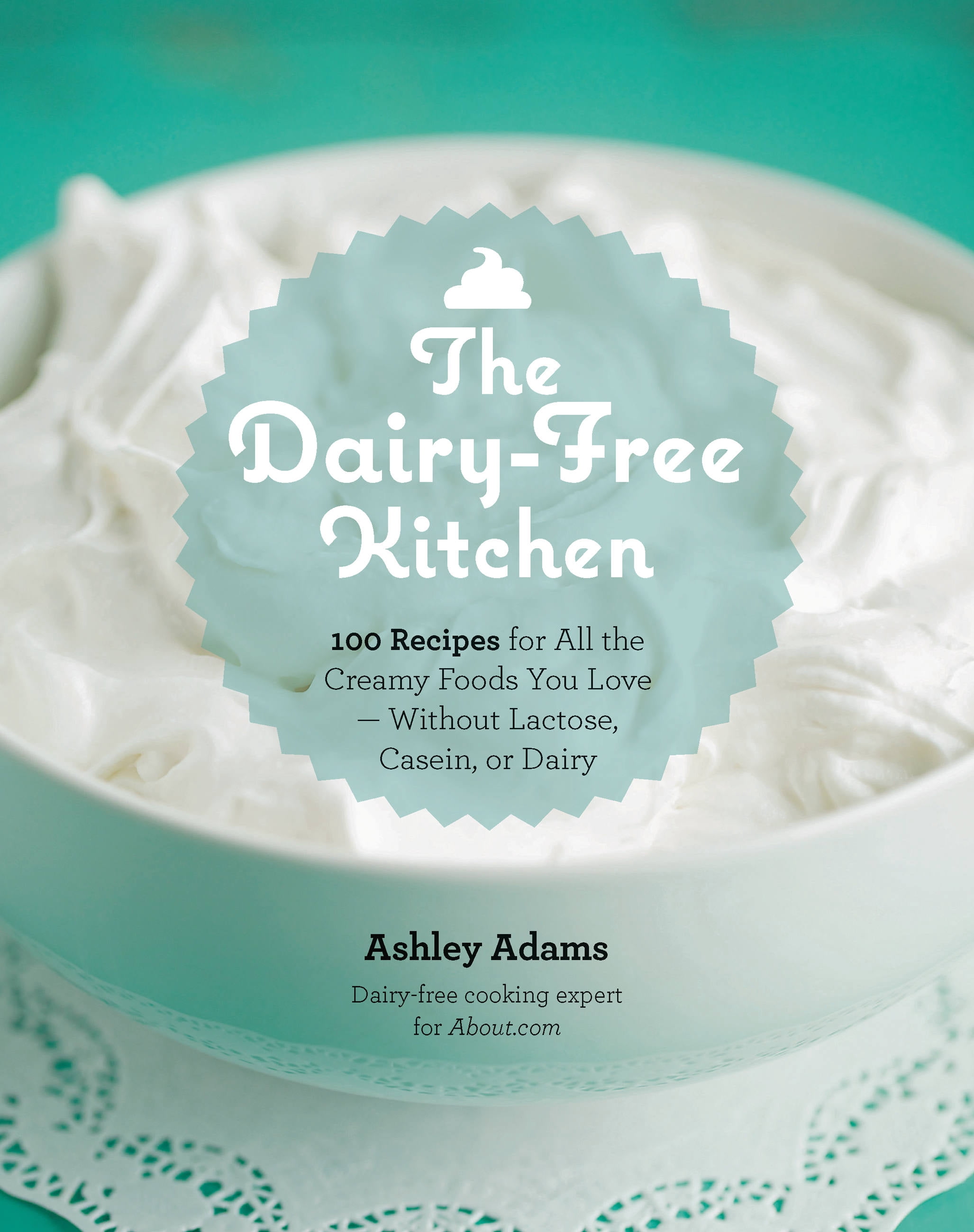 The Dairy-Free Kitchen : 100 Recipes for all the Creamy Foods You Love ...