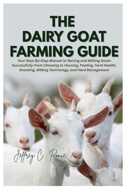 The Dairy Goat Farming Guide: Your Step-By-Step Manual to Raising and ...