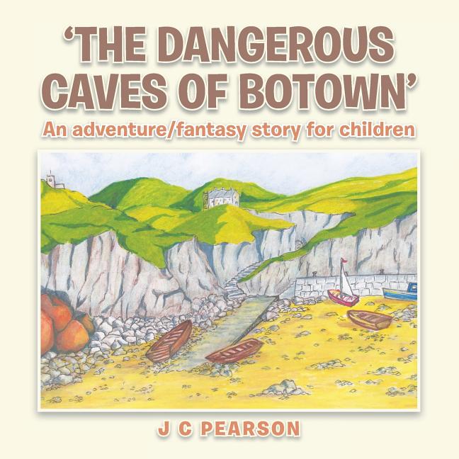 The Dangerous Caves of Botown: An Adventure/Fantasy Story for Children ...