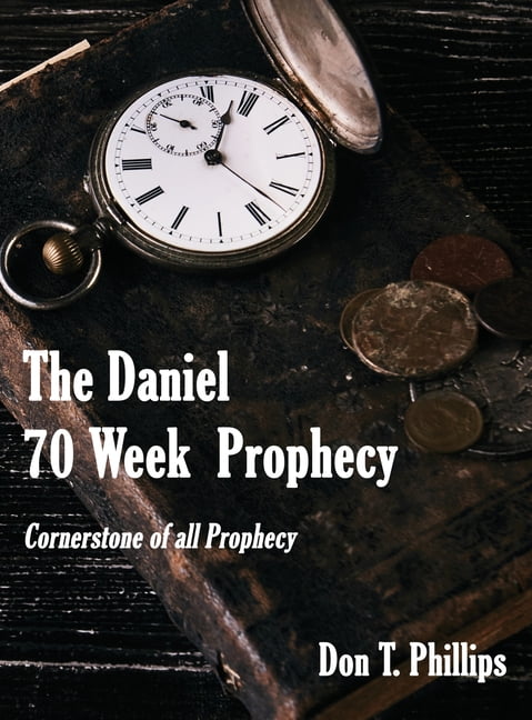 The Daniel 70 Week Prophecy: Cornerstone of all Prophecy, (Hardcover ...