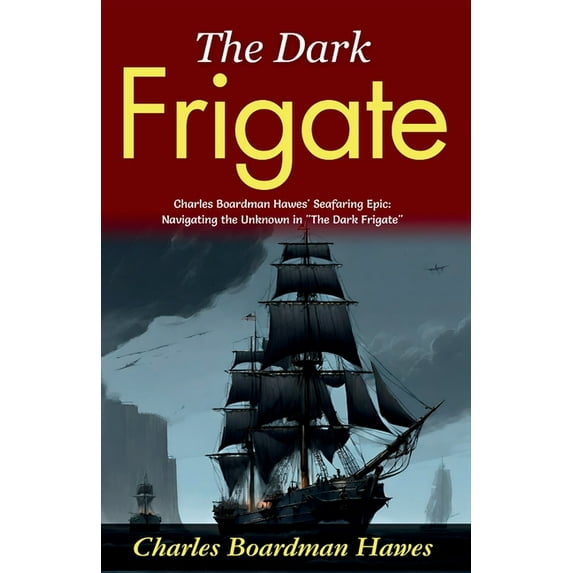 The Dark Frigate: Charles Boardman Hawes' Seafaring Epic: Navigating ...