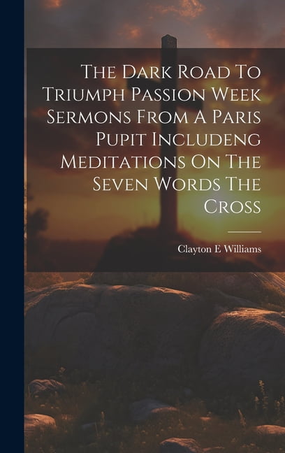 The Dark Road To Triumph Passion Week Sermons From A Paris Pupit ...