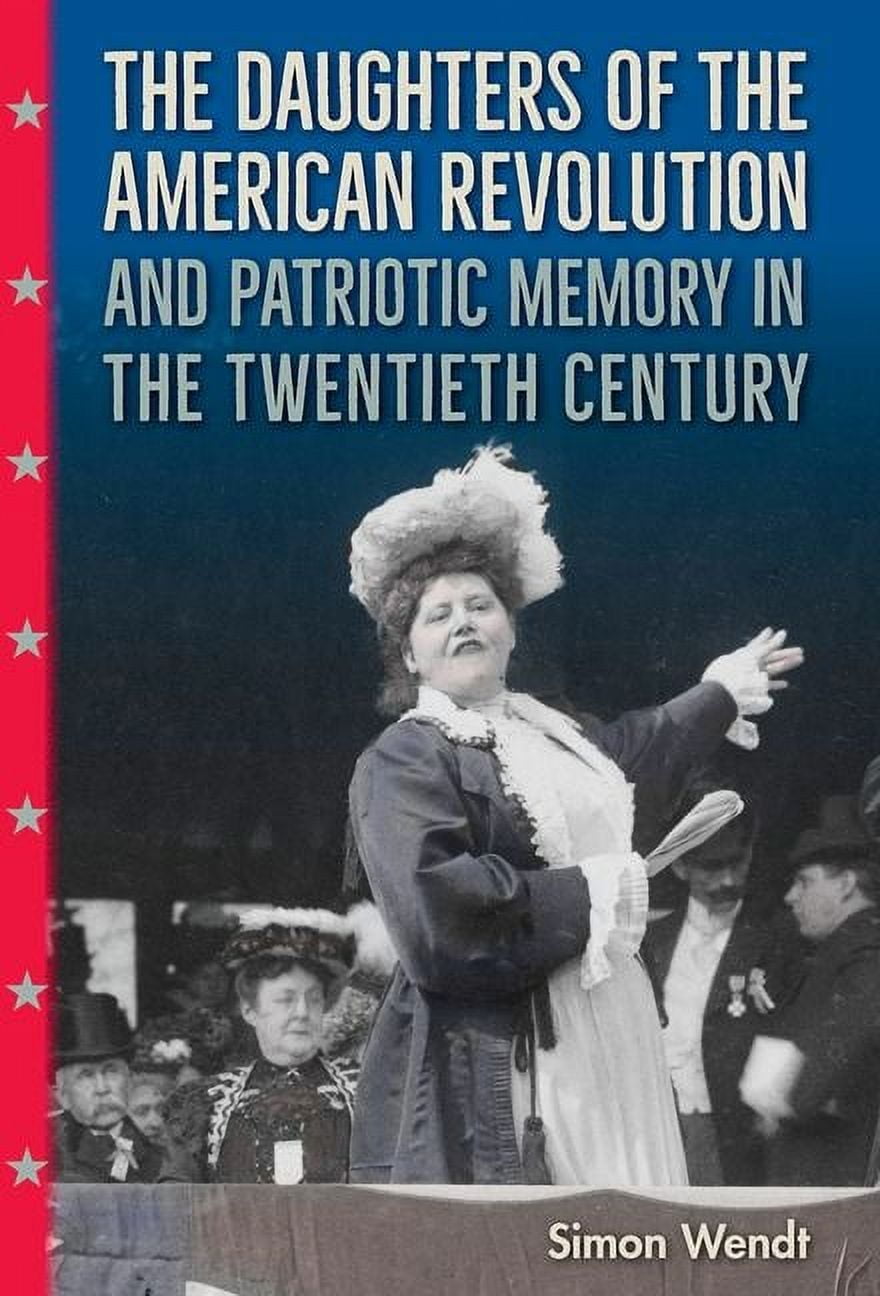 The Daughters of the American Revolution and Patriotic Memory in the ...