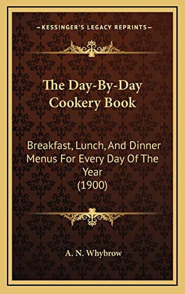 The Day-By-Day Cookery Book : Breakfast, Lunch, And Dinner Menus For ...