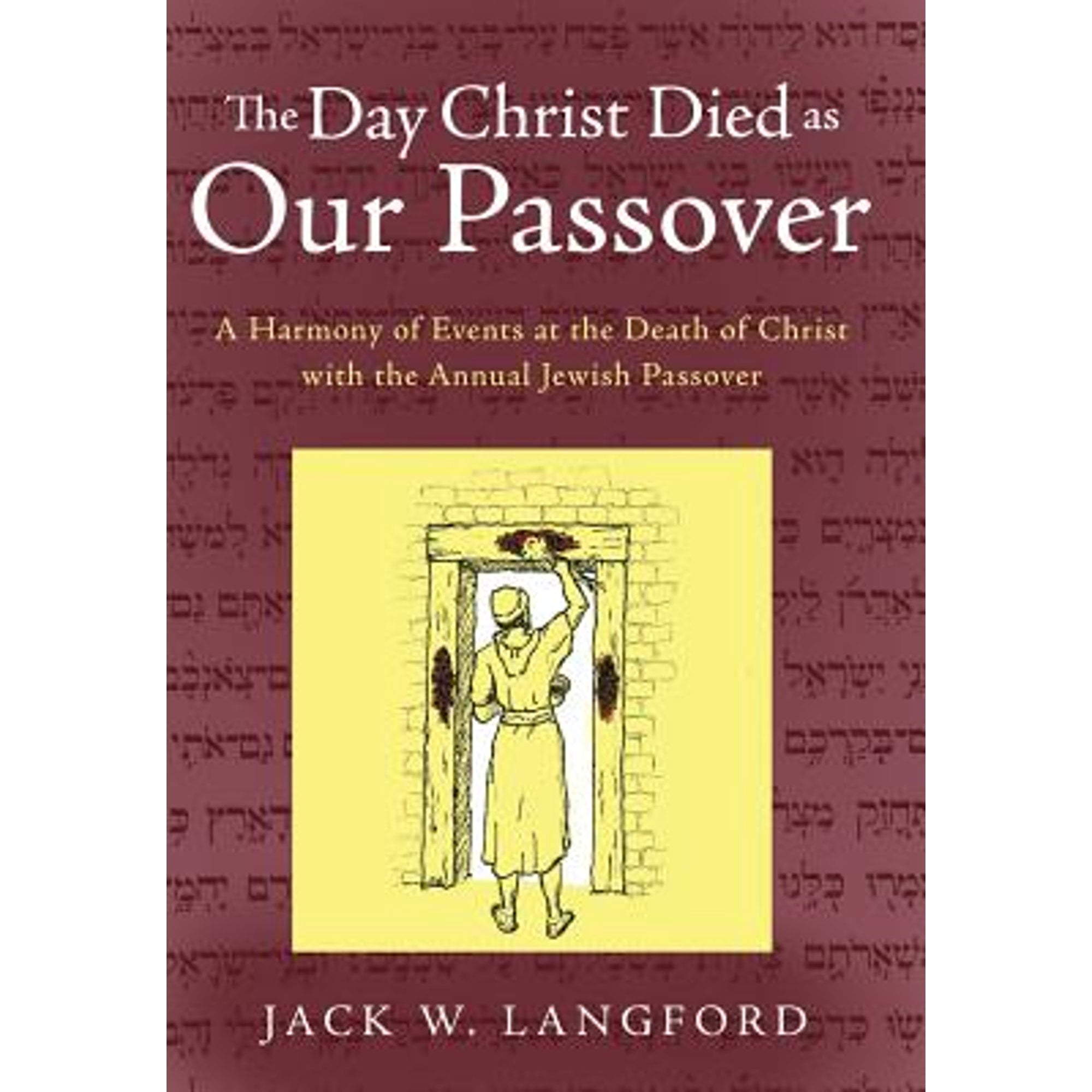 The Day Christ Died as Our Passover: A Harmony of Events at the Death ...