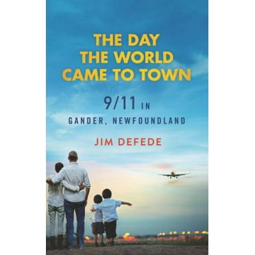 The Day the World Came to Town Updated Edition: 9/11 in Gander ...