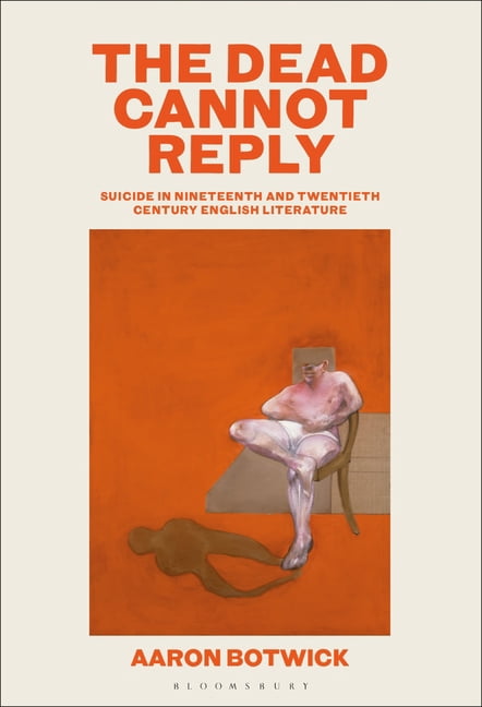 The Dead Cannot Reply: Suicide in Nineteenth- And Twentieth-Century ...