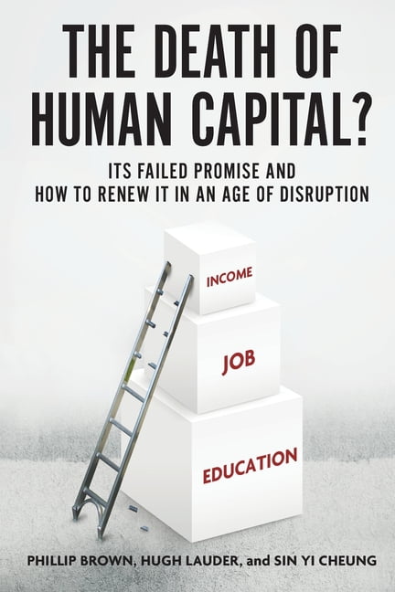 The Death of Human Capital?: Its Failed Promise and How to Renew It in ...