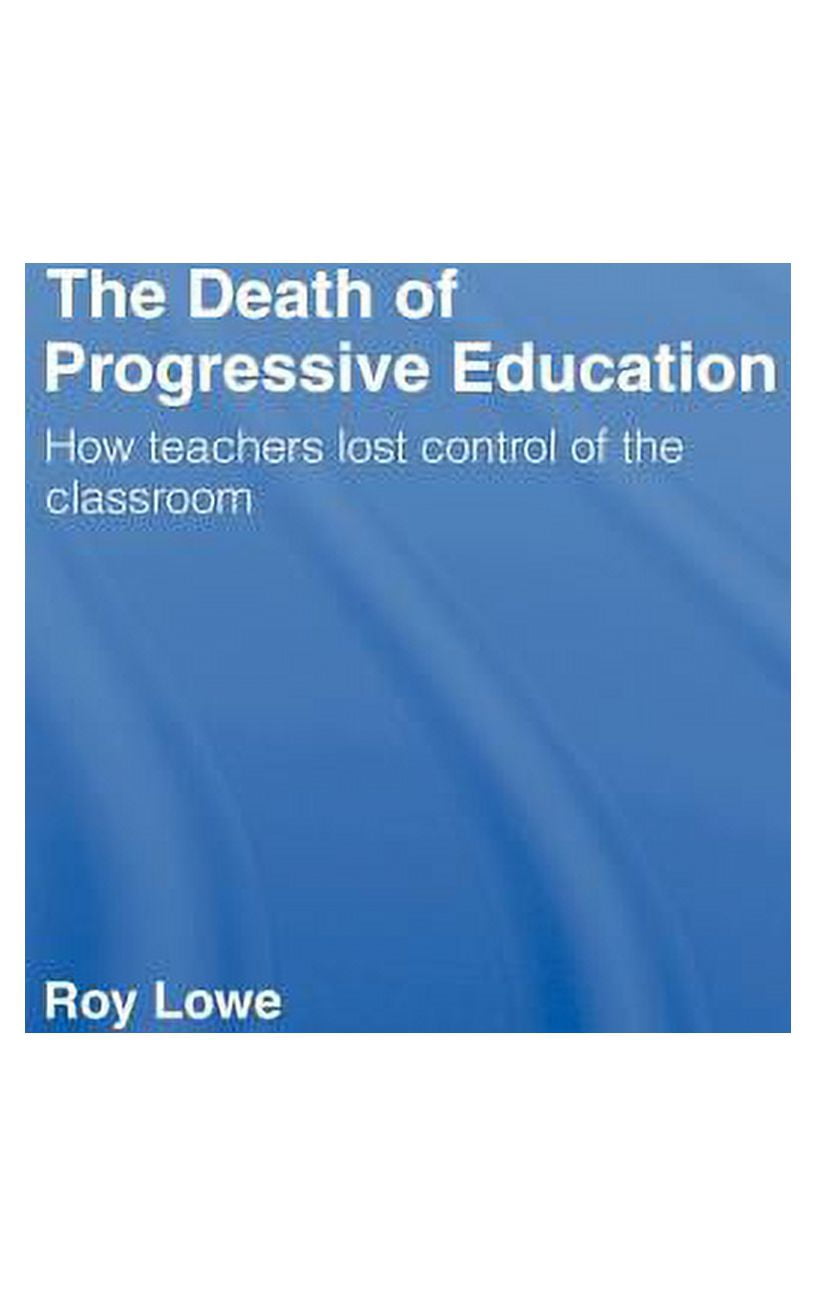 The Death of Progressive Education: How Teachers Lost Control of the ...